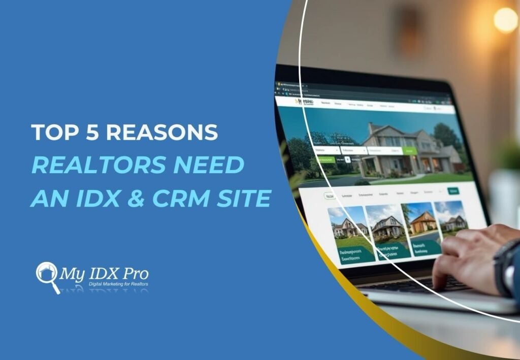 Top 5 Reasons Realtors Need an IDX and CRM-Powered Website in 2025 – My ...